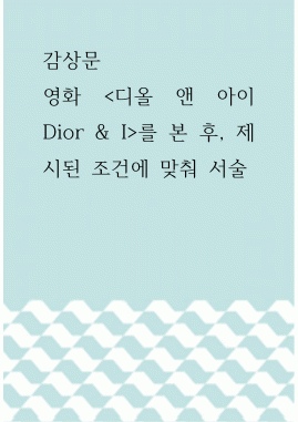 감상문 ) 영화 디올 앤 아이 Dior  I를 본 후, 제시된 조건에 맞춰 서술-1페이지