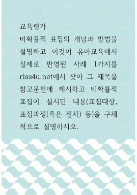 교육평가 비확률적 표집의 개념과 방법을 설명하고 이것이 유아교육에서 실제로 반영된 사례 1가지를 riss4u.net에서 찾아 그 제목을 참고문헌에 제시하고 비확률적 표집이 실시된 내용(표집대상, 표집과정(혹은 절차) 등)을 구체적으로 설명하시오.-1페이지