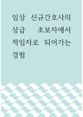 논문정리 ) 임상 신규간호사의 상급 초보자에서 적임자로 되어가는 경험-1페이지