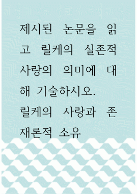 논문정리 ) 제시된 논문을 읽고 릴케의 실존적 사랑의 의미에 대해 과제란에 2000자 이내로 기술하시오.-1페이지