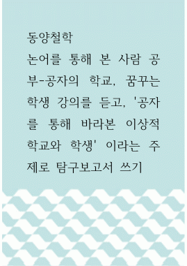 동양철학 ) 논어를 통해 본 사람 공부-공자의 학교, 꿈꾸는 학생 강의를 듣고, 공자를 통해 바라본 이상적 학교와 학생 이라는 주제로 탐구보고서 쓰기-1페이지