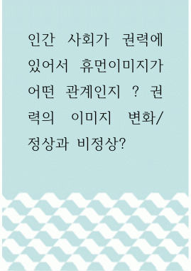 사회학 ) 인간 사회가 권력에 있어서 휴먼이미지가 어떤 관계인지  권력의 이미지 변화, 정상과 비정상-1페이지