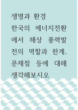 생명과 환경 =) 한국의 에너지전환에서 해상 풍력발전의 역할과 한계, 문제점 등에 대해 생각해보시오-1페이지