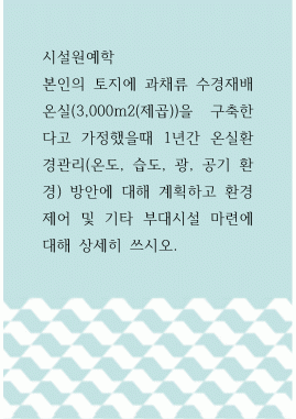 시설원예학 =) 본인의 토지에 과채류 수경재배 온실(3,000m2(제곱))을 구축한다고 가정했을때 1년간 온실환경관리(온도, 습도, 광, 공기 환경) 방안에 대해 계획하고 환경제어 및 기타 부대시설 마련에 대해 상세히 쓰시오-1페이지