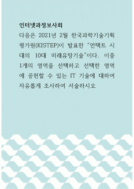 인터넷과정보사회 ) 다음은 2021년 2월 한국과학기술기획평가원(KISTEP)이 발표한 “언택트 시대의 10대 미래유망기술”이다-1페이지