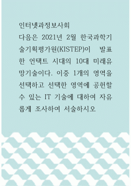 인터넷과정보사회 ) 다음은 2021년 2월 한국과학기술기획평가원(KISTEP)이 발표한 언택트 시대의 10대 미래유망기술이다-1페이지