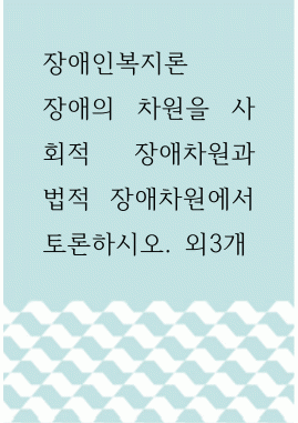 장애인복지론 ) 장애의 차원을 사회적 장애차원과 법적 장애차원에서 토론하시오-1페이지