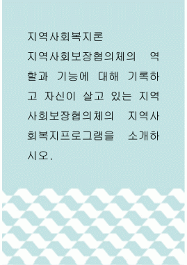 지역사회복지론 ) 지역사회보장협의체의 역할과 기능에 대해 기록하고 자신이 살고 있는 지역사회보장협의체의 지역사회복지프로그램을 소개하시오-1페이지