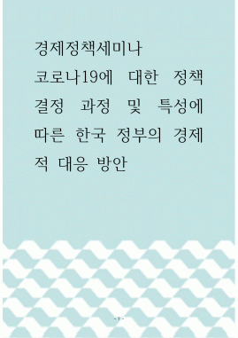 경제정책세미나 ) 코로나19에 대한 정책 결정 과정 및 특성에 따른 한국 정부의 경제적 대응 방안-1페이지