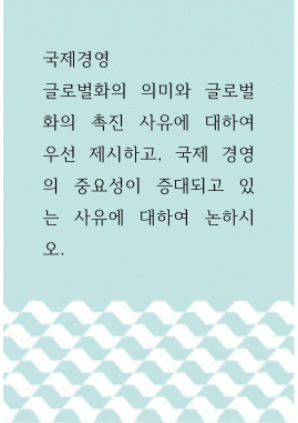 국제경영 ) 글로벌화의 의미와 글로벌화의 촉진 사유에 대하여 우선 제시하고, 국제 경영의 중요성이 증대되고 있는 사유에 대하여 논하시오-1페이지