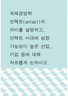 국제경영학 =) 언택트(untact)의 의미를 설명하고, 언택트 시대에 성장 가능성이 높은 산업, 기업 등에 대해 자유롭게 논하시오-1페이지