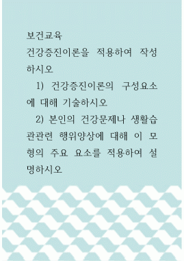 보건교육 =) 건강증진이론을 적용하여 작성하시오 -   1) 건강증진이론의 구성요소에 대해 기술하시오   2) 본인의 건강문제나 생활습관관련 행위양상에 대해 이 모형의 주요 요소를 적용하여 설명하시오-1페이지