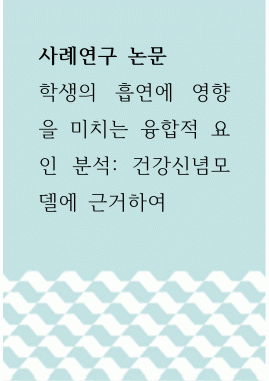 사례연구 논문 ) 학생의 흡연에 영향을 미치는 융합적 요인 분석 - 건강신념모델에 근거하여-1페이지