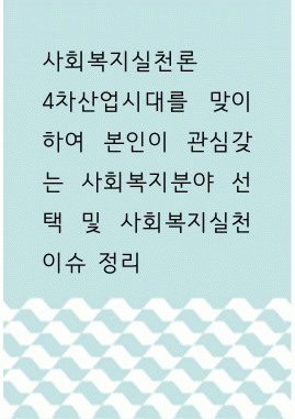 사회복지실천론 ) 4차산업시대를 맞이하여 본인이 관심갖는 사회복지분야 선택 및 사회복지실천 이슈 정리-1페이지