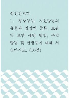 성인간호학 =) 경장영양 지원방법의 유형과 영양액 종류, 보관 및 오염 예방 방법, 주입방법 및 합병증에 대해 서술하시오-1페이지