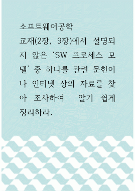 소프트웨어공학 ) 교재(2장, 9장)에서 설명되지 않은 SW 프로세스 모델 중 하나를 관련 문헌이나 인터넷 상의 자료를 찾아 조사하여 알기 쉽게 정리하라-1페이지