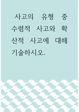 수학 ) 사고의 유형 중 수렴적 사고와 확산적 사고에 대해 기술하시오-1페이지