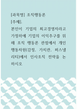 조직행동론 ) 본인이 기업의 최고경영자라고 가정하에 기업의 이익추구를 위해 조직 행동론 관점에서 개인행동차원(감정, 가치관, 퍼스낼리티)에서 인사조직 전략을 논하시오-1페이지