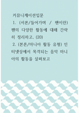 커뮤니케이션입문 ) 1 팬의 다양한 활동에 대해 간략히 정리하고, 인터넷상에서 목격되는 음악 마니아의 활동을 살펴보기-1페이지