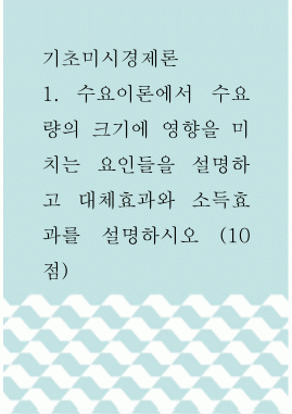 기초미시경제론 ) 수요이론에서 수요량의 크기에 영향을 미치는 요인들을 설명하고 대체효과와 소득효과를 설명하시오 (2)-1페이지