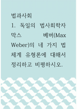 법과사회 ) 독일의 법사회학자 막스 베버(Max Weber)의 네 가지 법체계 유형론에 대해서 정리하고 비평하시오-1페이지