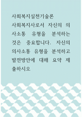 사회복지실천기술론 ) 사회복지사로서 자신의 의사소통 유형을 분석하는 것은 중요합니다. 자신의 의사소통 유형을 분석하고 발전방안에 대해 요약 제출하시오-1페이지