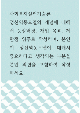 사회복지실천기술론 ) 정신역동모델의 개념에 대해서 등장배경, 개입 목표, 제한점 위주로 작성하며, 본인이 정신역동모델에 대해서 중요하다고 생각되는 부분을 본인 의견을 포함하여 작성하세요-1페이지