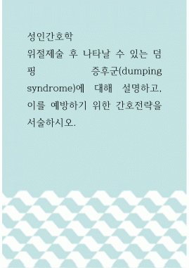 성인간호학 ) 위절제술 후 나타날 수 있는 덤핑 증후군(dumping syndrome)에 대해 설명하고, 이를 예방하기 위한 간호전략을 서술하시오-1페이지