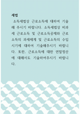 세법 ) 소득세법상 근로소득에 대하여 기술해 주시기 바랍니다. 소득세법상 비과세 근로소득 및 근로소득공제와 근로소득의 과세체계 및 근로소득의 수입시기에 대하여 기술해주시기 바랍니다. 또한, 근로소득에 대한 연말정산에 대해서도 기술하여주시기 바랍니다.-1페이지