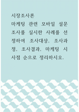 시장조사론 ) 마케팅 관련 모바일 설문조사를 실시한 사례를 선정하여 조사대상, 조사과정, 조사결과, 마케팅 시사점 순으로 정리하시오-1페이지