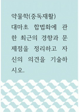 약물학(중독재활) ) 대마초 합법화에 관한 최근의 경향과 문제점을 정리하고 자신의 의견을 기술하시오-1페이지