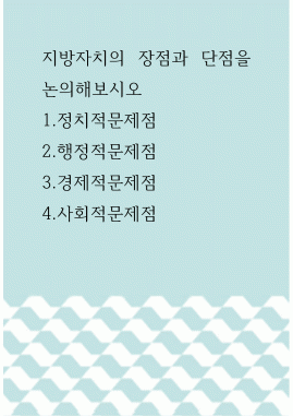 정책학 ) 지방자치의 장점과 단점을 논의해보시오 1.정치적문제점 2.행정적문제점 3.경제적문제점 4.사회적문제점-1페이지