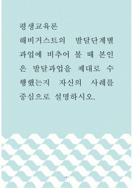 평생교육론 ) 해비거스트의 발달단계별 과업에 비추어 볼 때 본인은 발달과업을 제대로 수행했는지 자신의 사례를 중심으로 설명하시오-1페이지