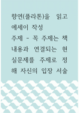 향연(플라톤)을 읽고 에세이 작성 ) 꼭 주제는 책 내용과 연결되는 현실문제를 주제로 정해 자신의 입장 서술-1페이지