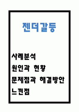 젠더갈등 사례분석과 우리나라 젠더갈등 원인과 현황분석 및 젠더갈등 문제점과 해결방안 제시 및 느낀점-1페이지