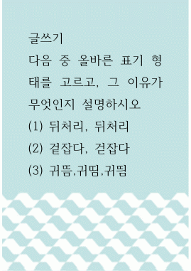 글쓰기 ) 다음 중 올바른 표기 형태를 고르고, 그 이유가 무엇인지 설명하시오-1페이지