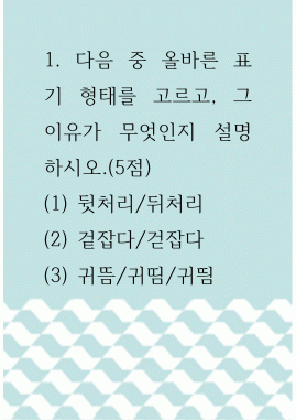 글쓰기 ) 다음 중 올바른 표기 형태를 고르고, 그 이유가 무엇인지 설명하시오-1페이지