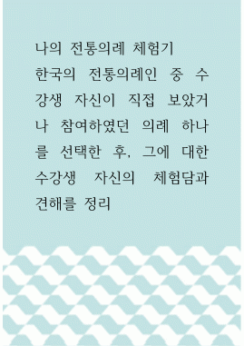 나의 전통의례 체험기 ) 한국의 전통의례인 중 수강생 자신이 직접 보았거나 참여하였던 의례 하나를 선택한 후, 그에 대한 수강생 자신의 체험담과 견해를 정리-1페이지