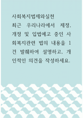 사회복지법제와실천 ) 최근 우리나라에서 제정, 개정 및 입법예고 중인 사회복지관련 법의 내용을 1건 발췌하여 설명하고, 개인적인 의견을 작성하세요-1페이지