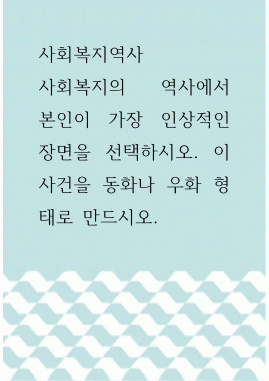 사회복지역사 ) 사회복지의 역사에서 본인이 가장 인상적인 장면을 선택하시오-1페이지