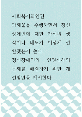 사회복지와인권 ) 과제물을 수행하면서 정신장애인에 대한 자신의 생각이나 태도가 어떻게 전환됐는지 쓴다-1페이지