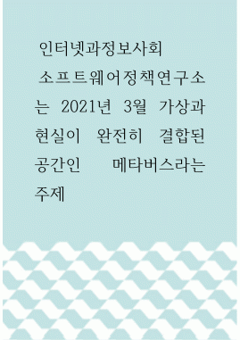 인터넷과정보사회 ) 소프트웨어정책연구소는 2021년 3월 가상과 현실이 완전히 결합된 공간인 메타버스라는 주제-1페이지