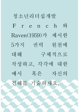 청소년리더십개발 ) French와 Raven(1959)가 제시한 5가지 권력 원천에 대해 구체적으로 작성하고, 각각에 대한 예시 혹은 자신의 견해를 기술하세요-1페이지