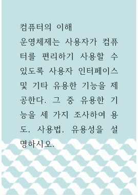 컴퓨터의 이해 ) 운영체제는 사용자가 컴퓨터를 편리하기 사용할 수 있도록 사용자 인터페이스 및 기타 유용한 기능을 제공한다-1페이지