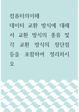 컴퓨터의이해 ) 데이터 교환 방식에 대해서 교환 방식의 종류 및 각 교환 방식의 장단점 등을 포함하여 정리하시오-1페이지