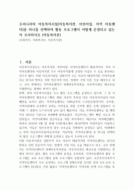 우리나라의 아동복지시설(아동복지관, 어린이집, 지역 아동센터)중 하나를 선택하여 활동 프로그램이 어떻게 운영되고 있는지 조사하시오 (아동복지론)-1페이지