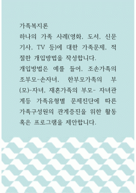 가족복지론 ) 하나의 가족 사례(영화, 도서, 신문기사, TV 등)에 대한 가족문제, 적절한 개입방법을 작성합니다-1페이지