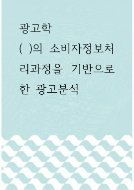 광고학 ) ( )의 소비자정보처리과정을 기반으로 한 광고분석-1페이지