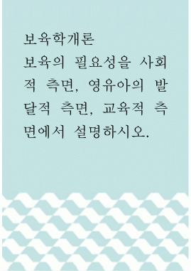 보육학개론 ) 보육의 필요성을 사회적 측면, 영유아의 발달적 측면, 교육적 측면에서 설명하시오-1페이지