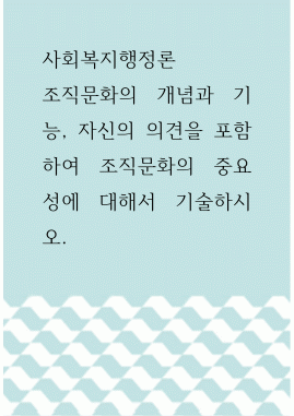 사회복지행정론 ) 조직문화의 개념과 기능, 자신의 의견을 포함하여 조직문화의 중요성에 대해서 기술하시오-1페이지